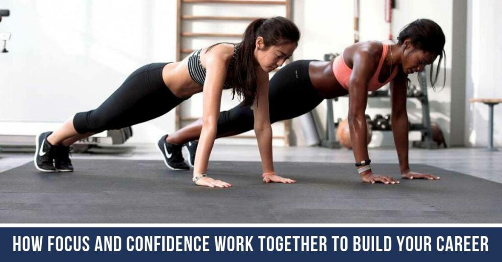 How Focus and Confidence Work Together to Build Your Career