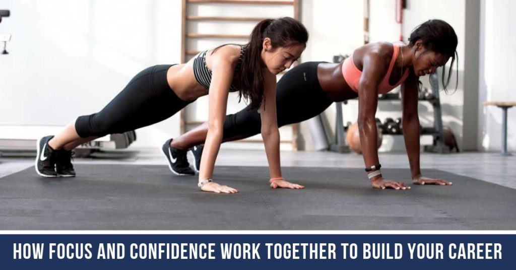 How Focus and Confidence Work Together to Build Your Career